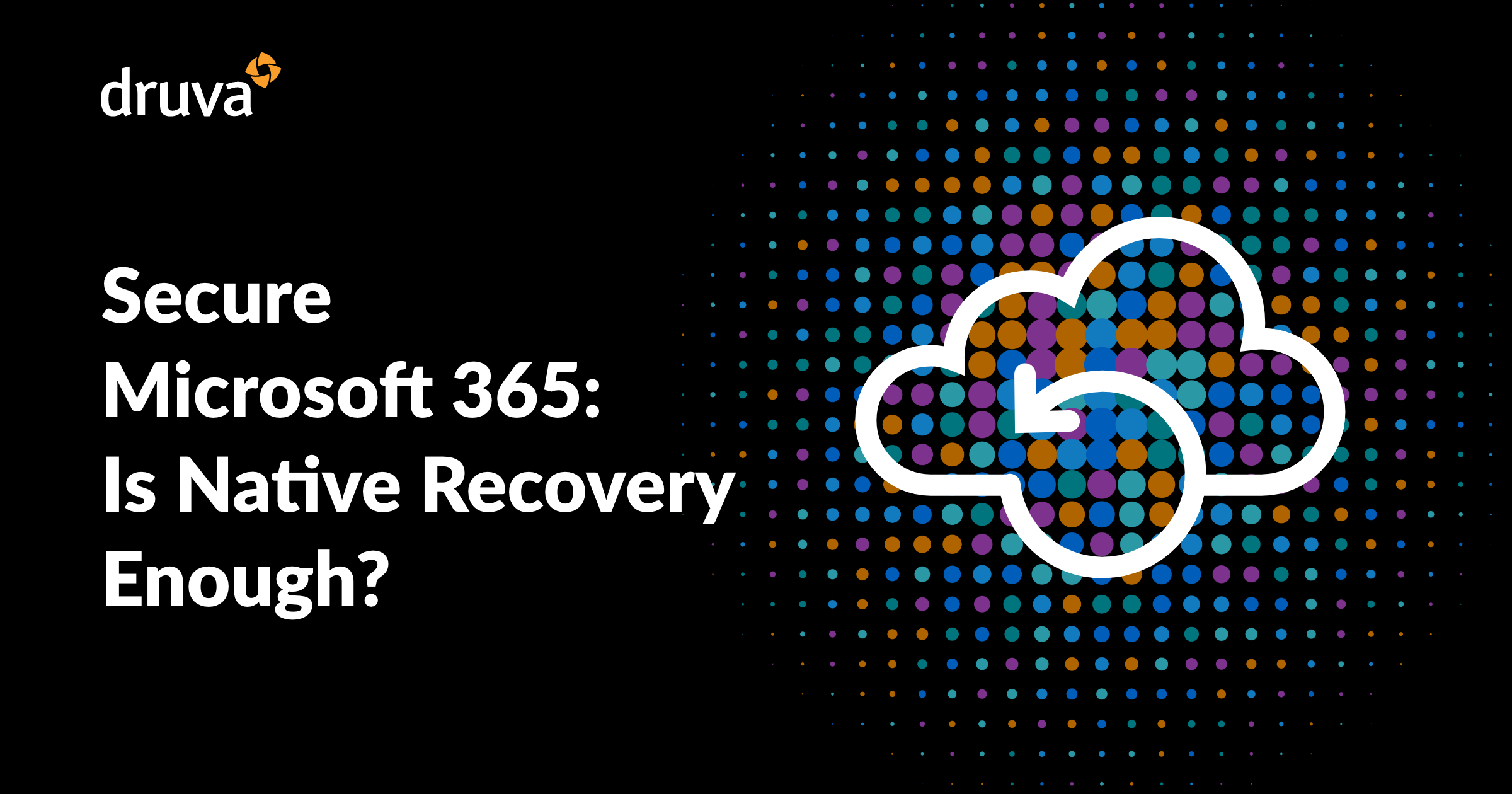 Secure Microsoft 365: Is Native Recovery Enough? | Druva